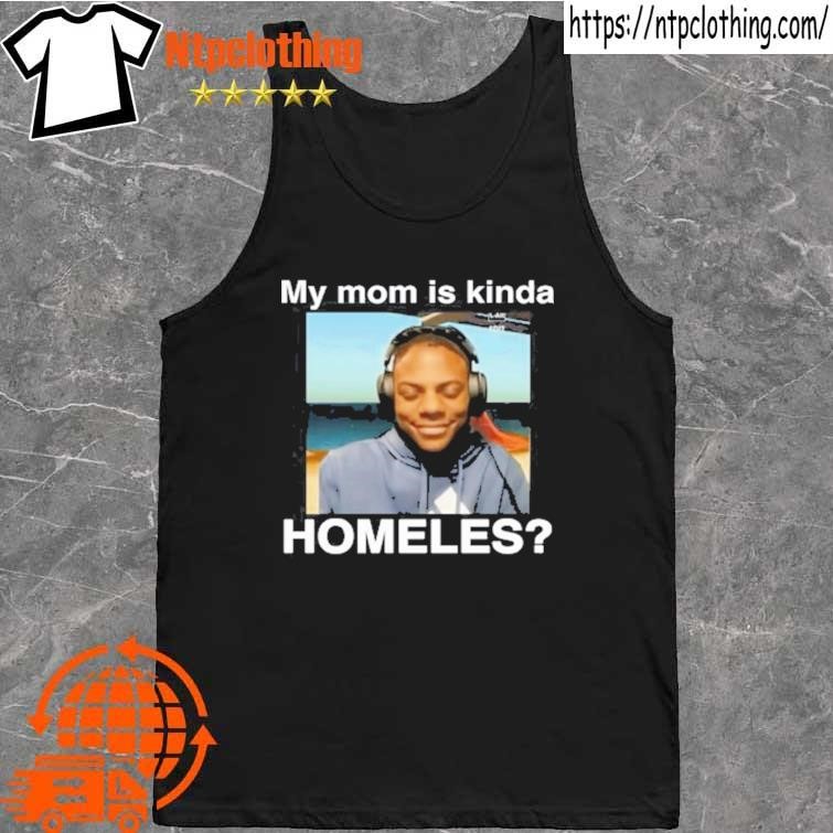 Official Snxpe My Mom Is Kinda Homeless T Shirt, hoodie, sweater, long sleeve and tank top